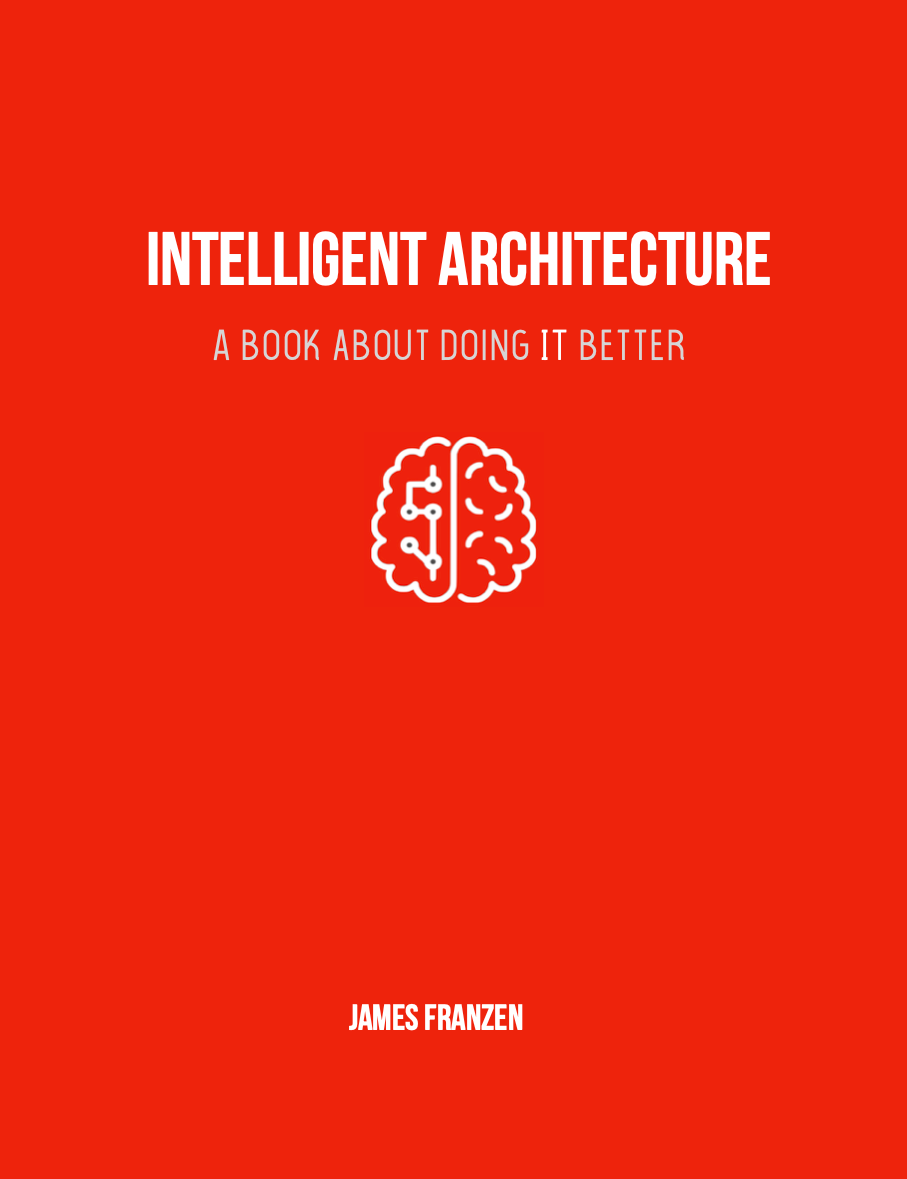 Intelligent Architecture - A Book About Doing IT Better – James-Franzen ...
